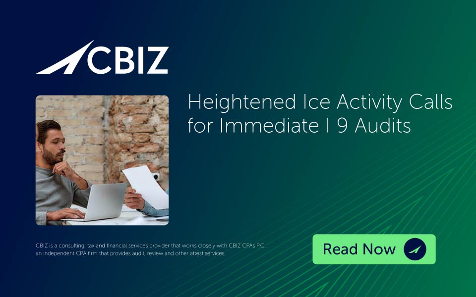 Heightened ICE Activity Calls for Immediate I-9 Audits | CBIZ