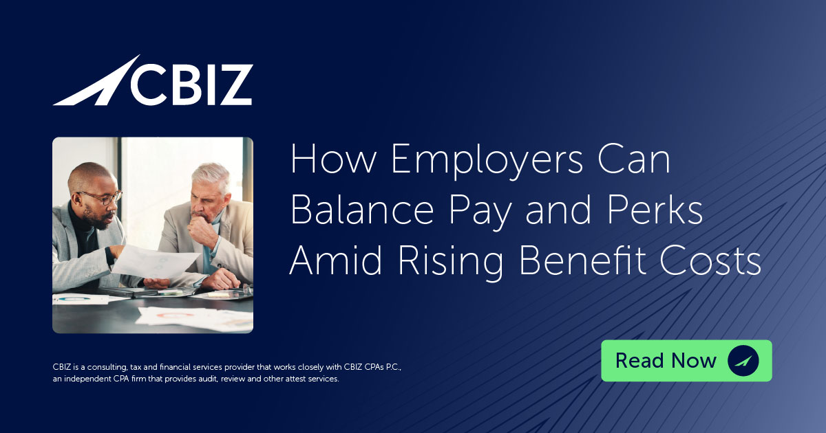 How Employers Can Balance Pay and Perks Amid Rising Benefit Costs | CBIZ