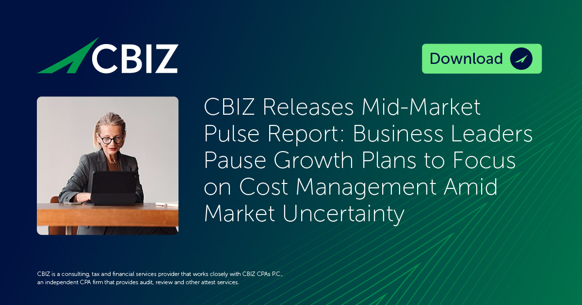 CBIZ Releases Mid-Market Pulse Report: Business Leaders Pause Growth ...